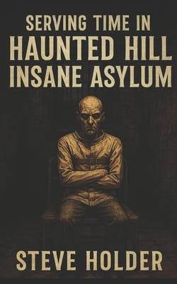 Boek | Serving Time in Haunted Hill Insane Asylum - Steve Ho | Hebban.nl